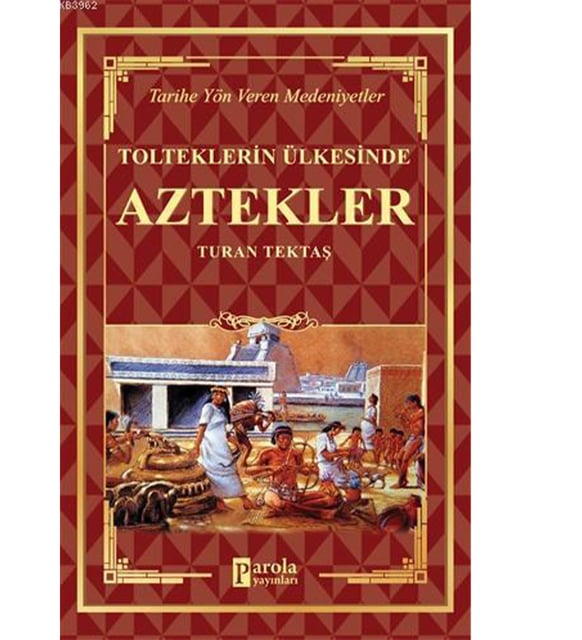 Aztekler - Tolteklerin Ülkesinde Tarihe Yön Veren Medeniyetler