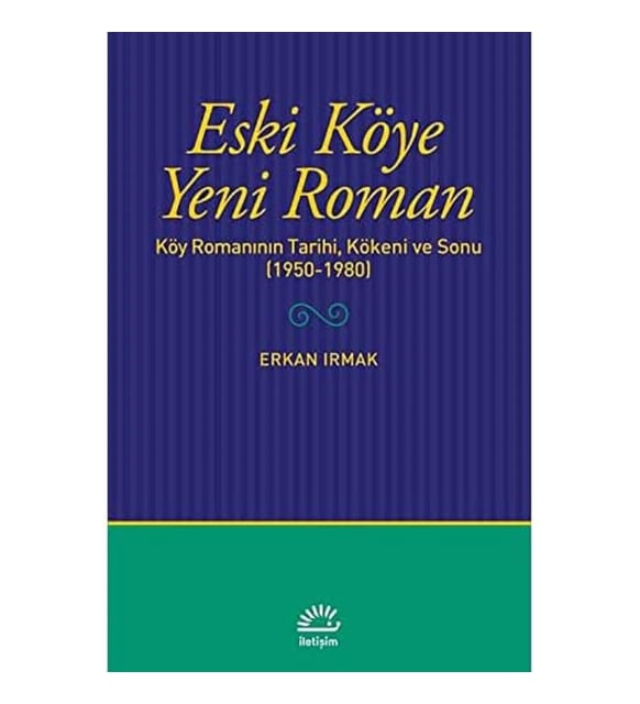 Eski Köye Yeni Roman: Köy Romanının Tarihi, Kökeni Ve Sonu (1950-1980)